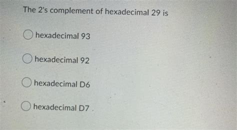 Solved The 2s Complement Of Hexadecimal 29 Is Hexadecimal