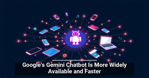 Googles Gemini Chatbot Is More Widely Available And Faster ArcSource