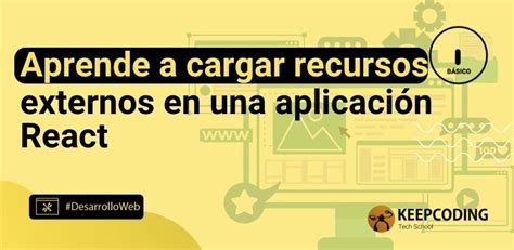 Aprende A Cargar Recursos Externos En Una Aplicación React