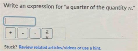 write an expression for a quarter of the quantity n x y stuck