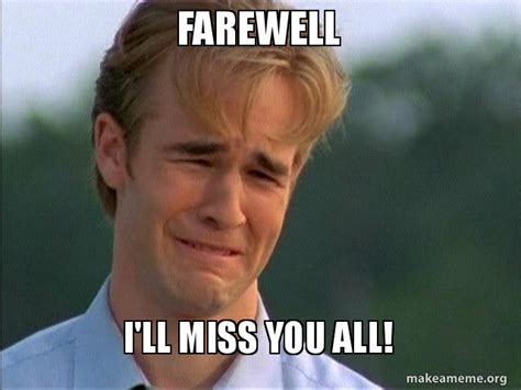 Farewell Ill Miss You All Meme Generator