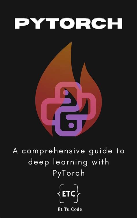 Mastering PyTorch A Comprehensive Guide To Deep Learning With PyTorch SoftArchive