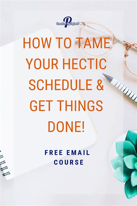 How To Tame Your Hectic Schedule Get Things Done Practical By Default