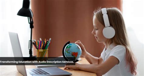Transforming Education With Audio Description Services