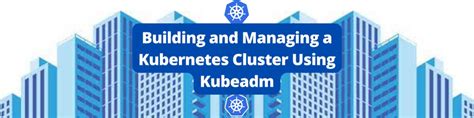 Building And Managing A Kubernetes Cluster Using Kubeadm Earthly Blog