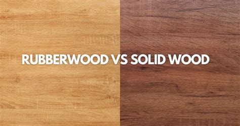 Rubberwood Vs Solid Wood Timber Blogger