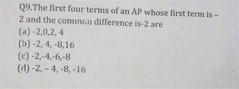 Q9 The First Four Terms Of An Ap Whose First Term Is 2 And The