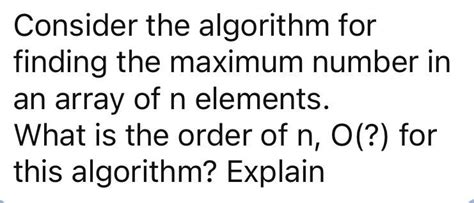 Solved Consider The Algorithm For Finding The Maximum Number Chegg