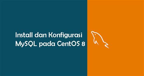 cara install dan konfigurasi mysql pada centos 8 linuxid