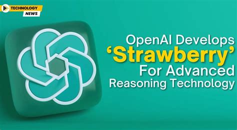 Openai Develops Strawberry For Advanced Reasoning Technology