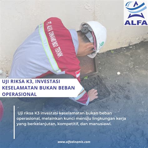 Uji Riksa K3 Investasi Keselamatan Bukan Beban Operasional Pt Alfa Dinamis Indo Teknik