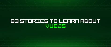 83 Stories To Learn About Vuejs Hackernoon