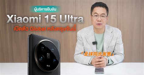 มาแน ผบรหารยนยน Xiaomi 15 Ultra เตรยมเปดตวแบบ Global หลงชวงตรษจนน