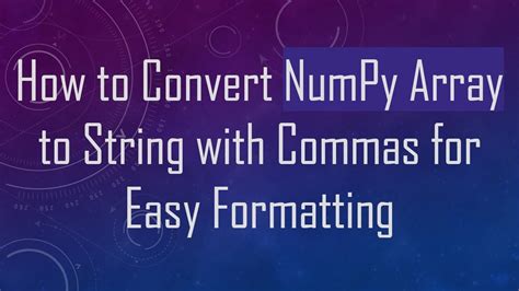 How To Convert Numpy Array To String With Commas For Easy Formatting Youtube