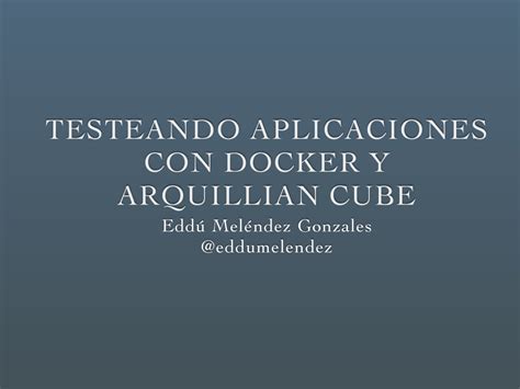 testeando aplicaciones con docker y arquillian cube speaker deck