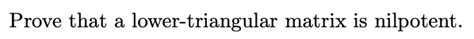 solved prove that a lower triangular matrix is nilpotent