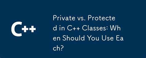 C 類別中的私有與受保護：什麼時候應該使用它們？ C Php中文網