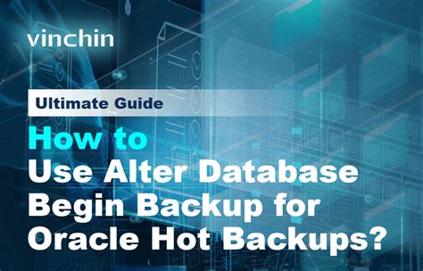 How To Use Alter Database Begin Backup For Oracle Hot Backups Vinchin Backup