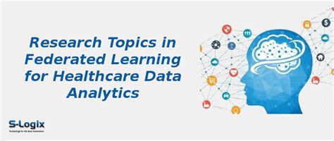 Federated Learning For Healthcare Data Analytics S Logix