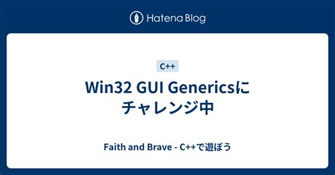 Win32 Gui Genericsにチャレンジ中 Faith And Brave Cで遊ぼう