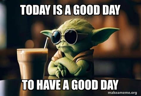 Today Is A Good Day To Have A Good Day Cool Yoda Sunglasses Meme