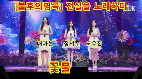 불후의 명곡 전설을 노래하다 정서주and배아현and오유진 꽃물 연속듣기 배경고양시 국제 꽃 박람회 Youtube