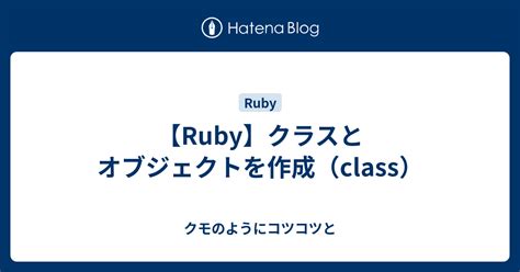 【ruby】クラスとオブジェクトを作成（class） クモのようにコツコツと
