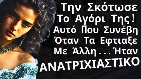 ΙΣΤΟΡΙΕΣ Το Αγόρι Της Την Σκότωσε Αυτό Που Συνέβη Όταν Τα Έφτιαξε Με Άλλη Ήταν