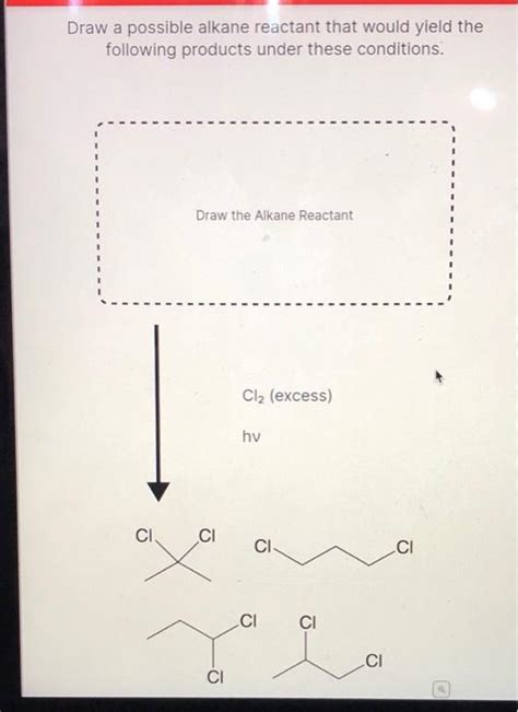 solved draw a possible alkane reactant that would yield the