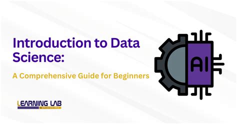 Introduction To Data Science A Comprehensive Guide For Beginners Learning Lab