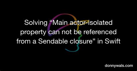 Youve Probably Seen Errors About Main Actor Isolated Properties In