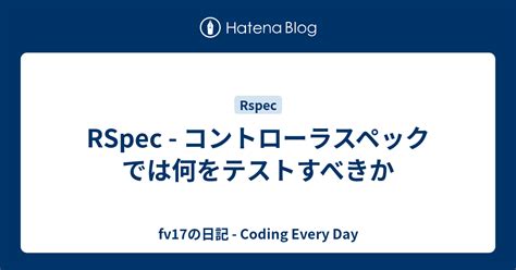 Rspec コントローラスペックでは何をテストすべきか Fv17の日記