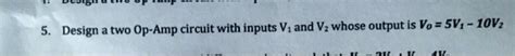 Solved Design A Two Op Amp Circuit With Inputs V And V Whose Output Is Vo 5v 10v