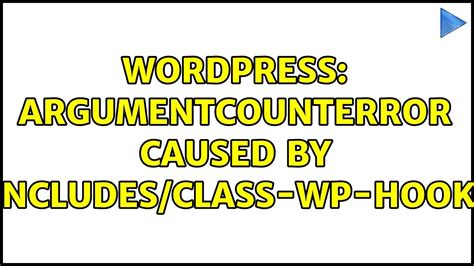 Wordpress Argumentcounterror Caused By Wp Includesclass Wp Hookphp Youtube