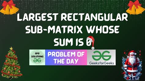 99 Gfg Potd Largest Rectangular Sub Matrix Whose Sum Is 0 Gfg Potd
