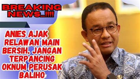 Anies Ajak Relawan Main Bersih Jangan Terpancing Oknum Perusak Baliho