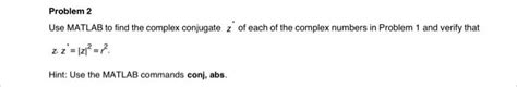 Solved Problem 2 Use Matlab To Find The Complex Conjugate Z∗
