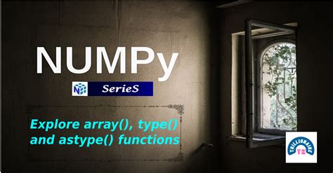 Explore Array Type And Astype Functions