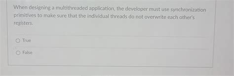 Solved When Designing A Multithreaded Application The