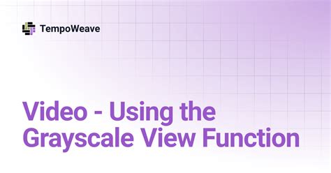 Video Using The Grayscale View Function Tempoweave