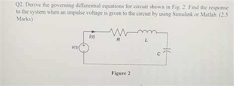 Solved Q2 Derive The Governing Differential Equations For Circuit Shown In Fig 2 Find The