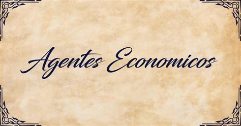 Agentes Economicos Información Completa Definición Ejemplos Y Más