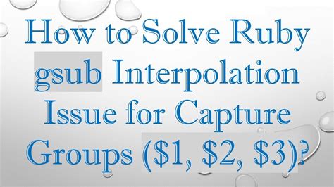 How To Solve Ruby Gsub Interpolation Issue For Capture Groups 1 2 3 Youtube