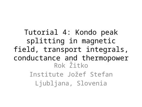 Pptx Tutorial 4 Kondo Peak Splitting In Magnetic Field Transport Integrals Conductance And