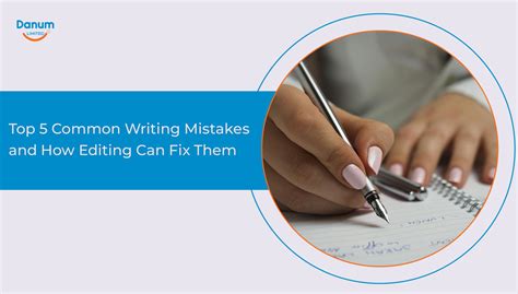 top 5 common writing mistakes and how editing can fix them danum limited