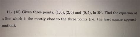 Solved 11 15 Given Three Points 1 0 2 0 And 0 5 Chegg Com
