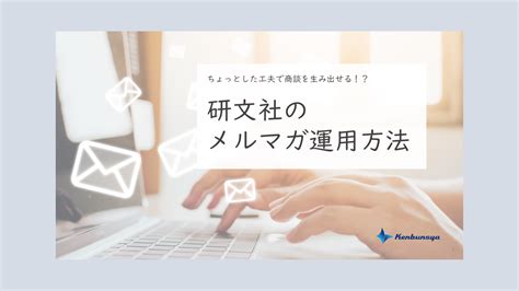 ちょっとした工夫で商談を生み出せる！？研文社のメルマガ運用方法 コミュニケーションサプリ