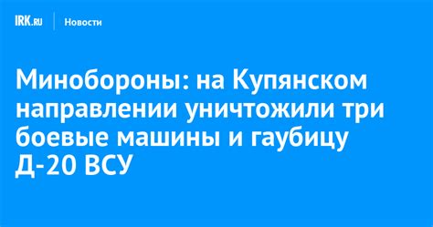 Минобороны на Купянском направлении уничтожили три боевые машины и гаубицу Д 20 ВСУ Новости