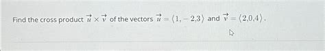 Solved Find The Cross Product Vec U ×vec V ﻿of The Vectors