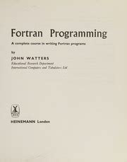 Fortran Programming A Complete Course In Writing Fortran Programs Watters John Free